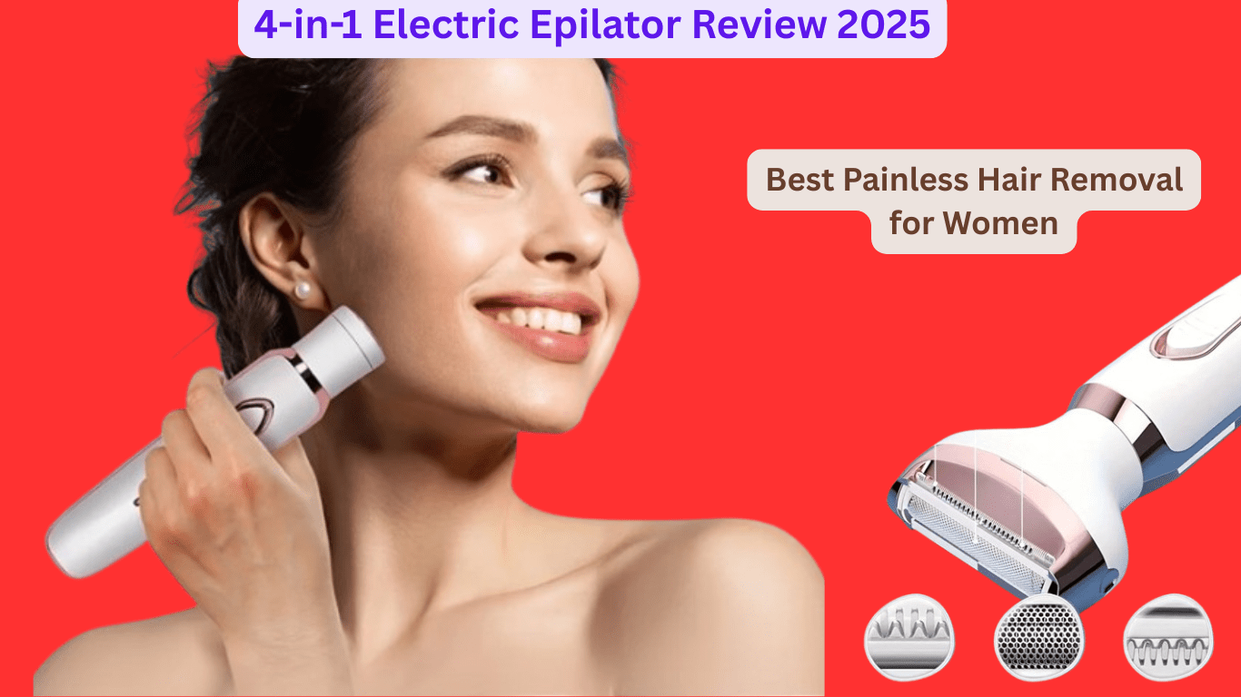 4-in-1 Electric Epilator Review 2025: Best Painless Hair Removal for Women
